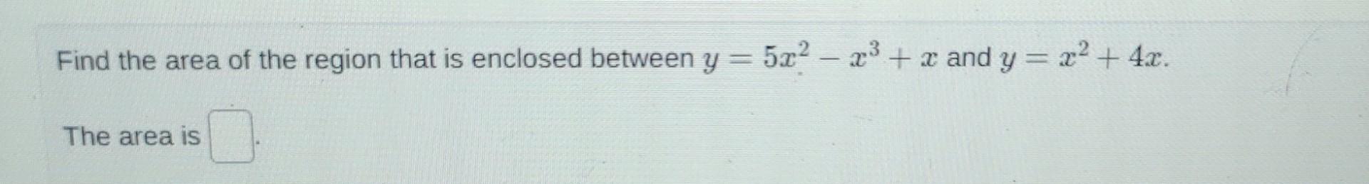 Solved Find the area of the region that is enclosed between | Chegg.com