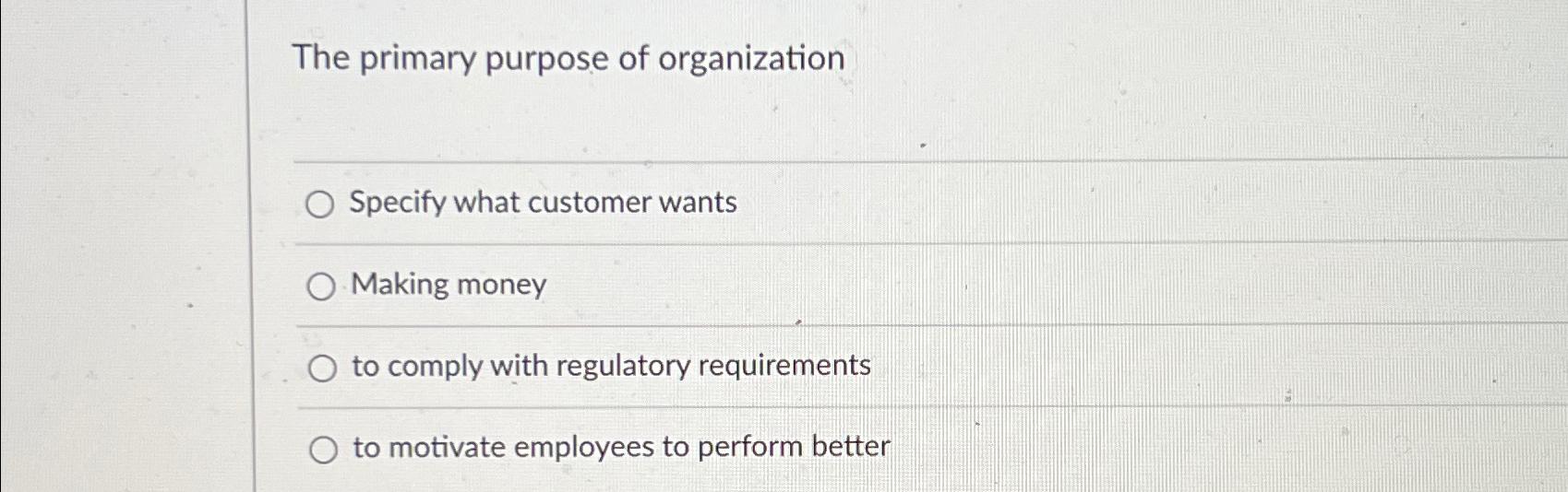 The primary purpose of organizationSpecify what | Chegg.com