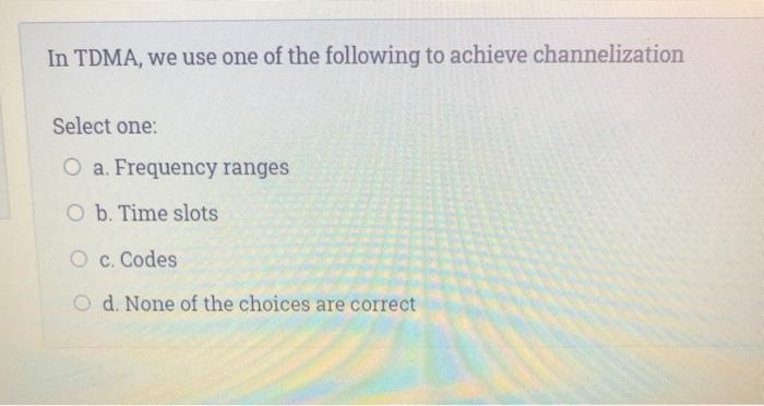 Solved In TDMA, we use one of the following to achieve | Chegg.com