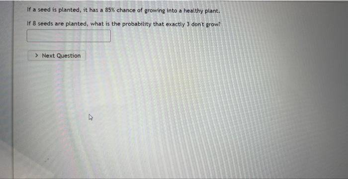 Solved If a seed is planted, it has a 85% chance of growing | Chegg.com