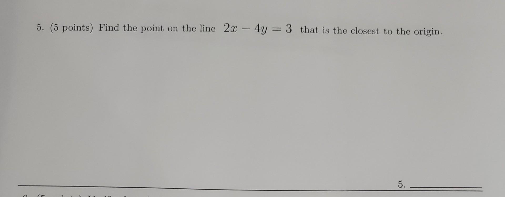 Solved 5. (5 points) Find the point on the line 2x−4y=3 that | Chegg.com