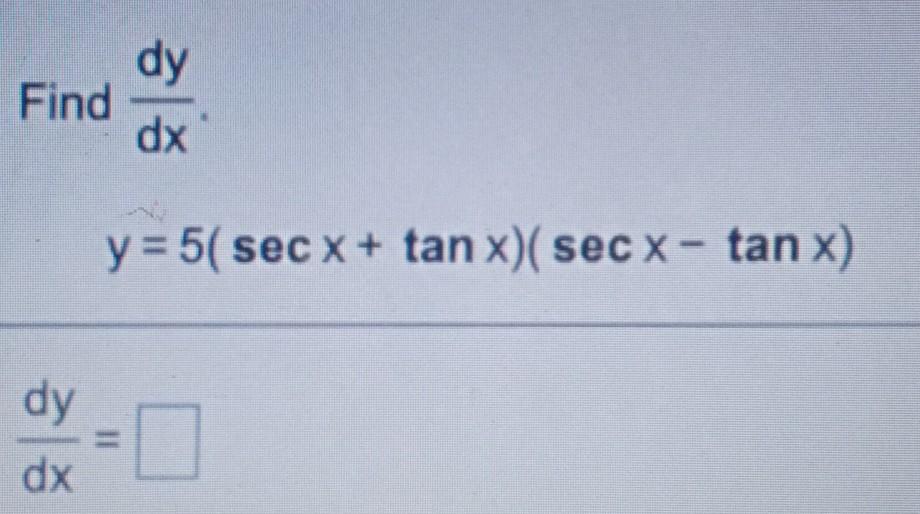 Solved dy Find dx y = 5( sec X + tan x)( secx- tan x) dy dx | Chegg.com