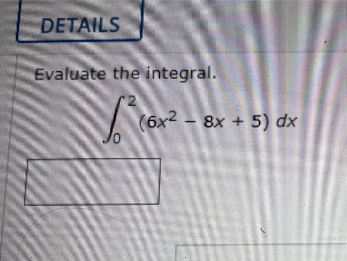 Solved DETAILS Evaluate the integral. f (6x2 - 8x + 5) dx 10 | Chegg.com