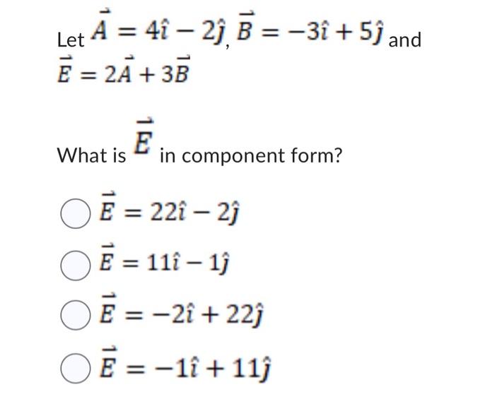 Solved Let A=4 ^−2 ^,B=−3 ^+5 ^E=2A+3B What is Ein component | Chegg.com