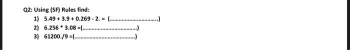 Solved Q2: Using (SF) Rules find: 1) 5.49 + 3.9 +0.269 -2. = | Chegg.com