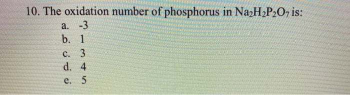 Solved 10. The oxidation number of phosphorus in Na2H_P2O2 | Chegg.com