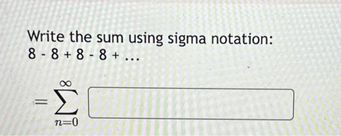 Solved Write the sum using sigma notation: 8-8+8-8+ ... = Σ | Chegg.com