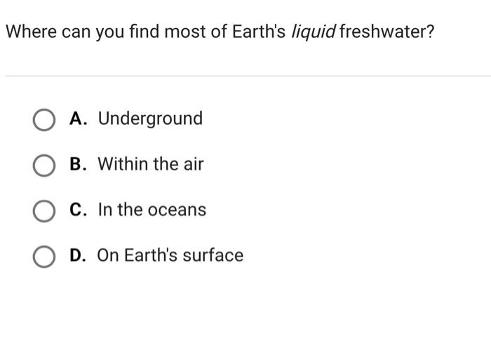 Solved Where can you find most of Earth's liquid freshwater? | Chegg.com