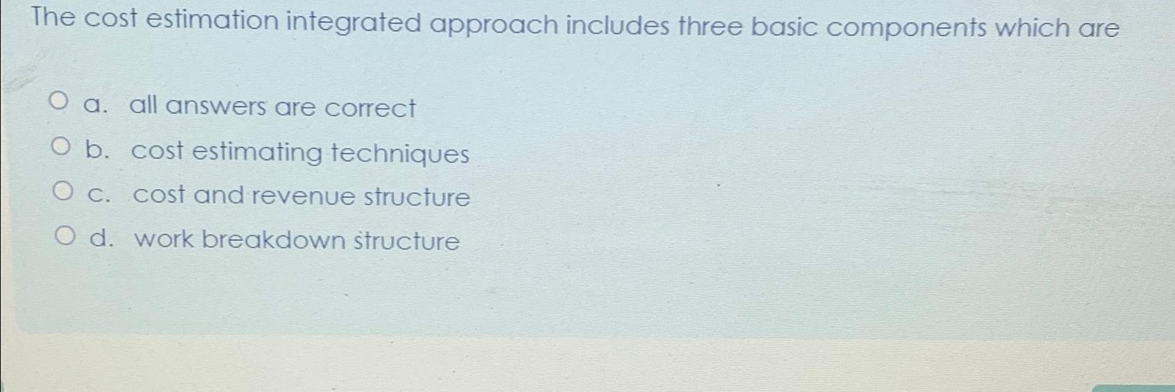 Solved The cost estimation integrated approach includes | Chegg.com