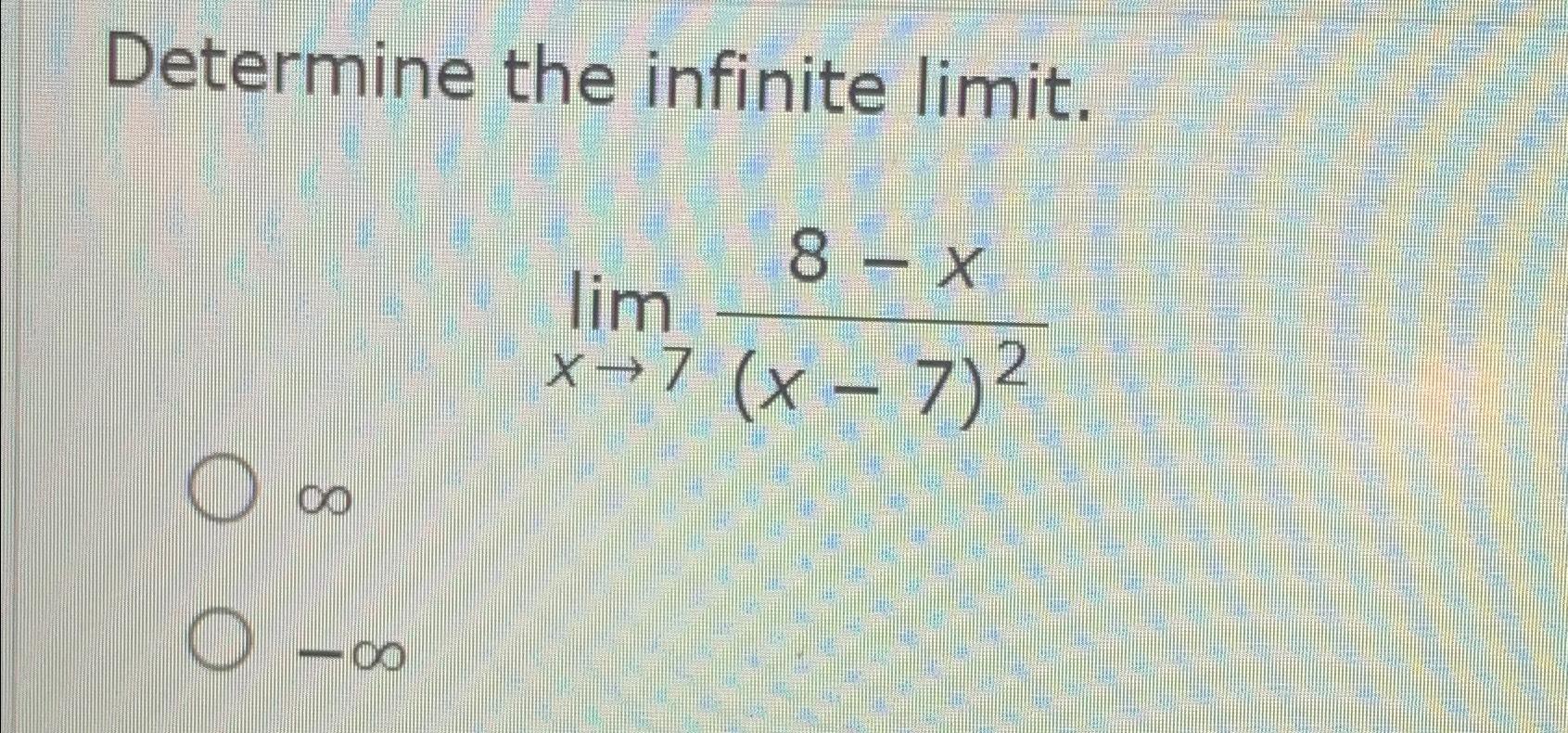 Solved Determine the infinite limit.limx→78-x(x-7)2∞-∞ | Chegg.com