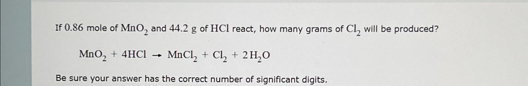 Solved If 0.86 ﻿mole of MnO2 ﻿and 44.2g ﻿of HCl ﻿react, how | Chegg.com