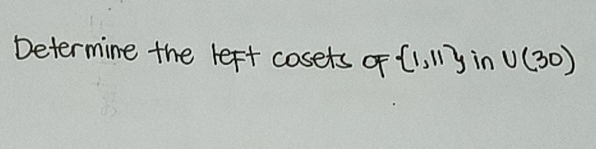 Solved Determine the left cosets offi,lly in U (30) | Chegg.com
