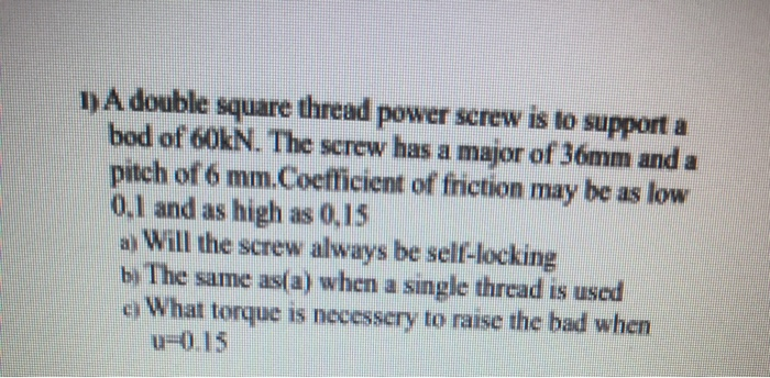 Solved 1) A double square thread power screw is to support a | Chegg.com