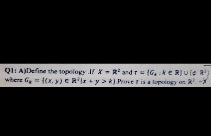 Solved QI: A)Define the topology If X = R² and 7 = {Grik E | Chegg.com