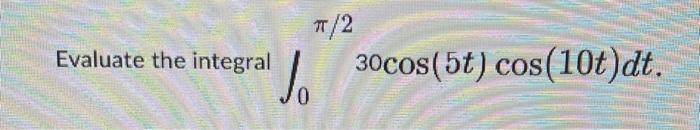 Solved Evaluate the integral ∫0π/230cos(5t)cos(10t)dt | Chegg.com