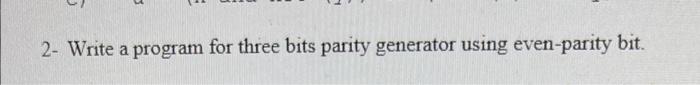Solved 3 2- Write a program for three bits parity generator | Chegg.com