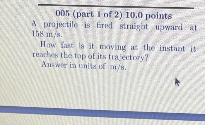 Solved 005 (part 1 of 2 ) 10.0 points A projectile is fired | Chegg.com
