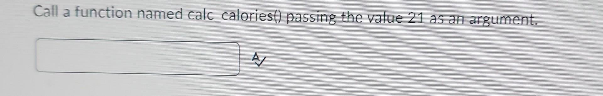 Solved Call a function named calc_calories() passing the | Chegg.com
