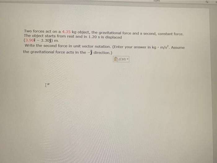 Solved Two forces act on a 4.35 kg object, the gravitational | Chegg.com