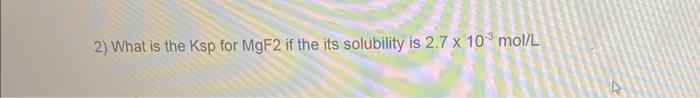 Solved 2) What is the Ksp for MgF2 if the its solubility is | Chegg.com