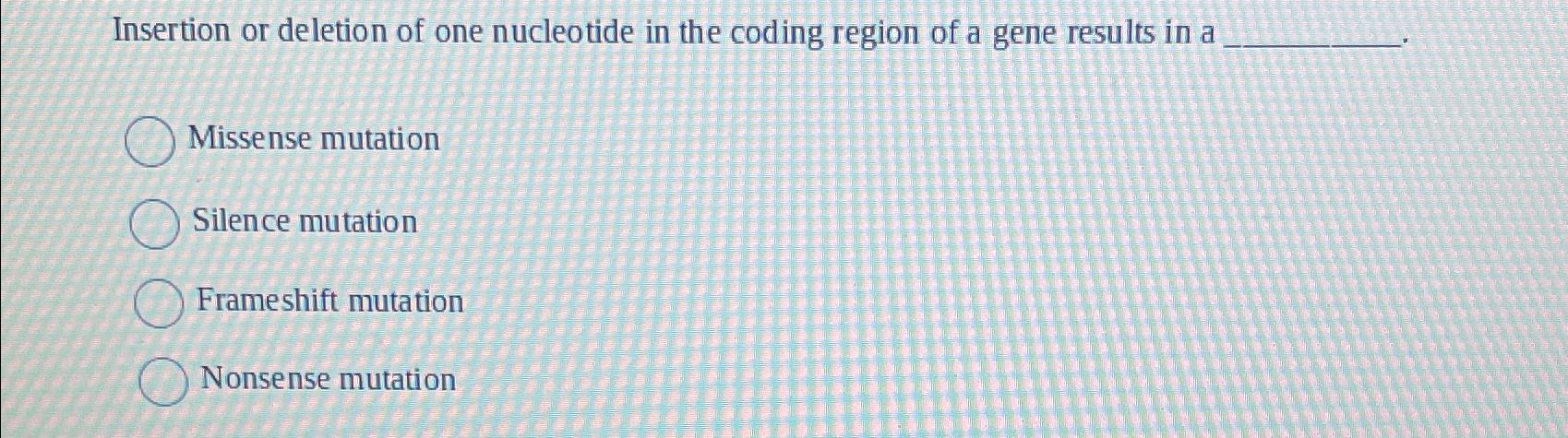 Solved Insertion or deletion of one nucleotide in the coding | Chegg.com