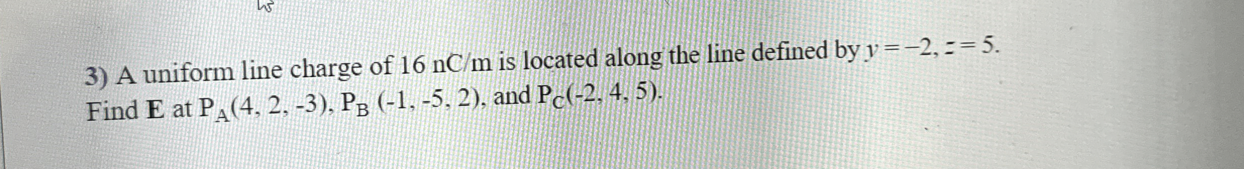 Solved A uniform line charge of 16nCm ﻿is located along the | Chegg.com