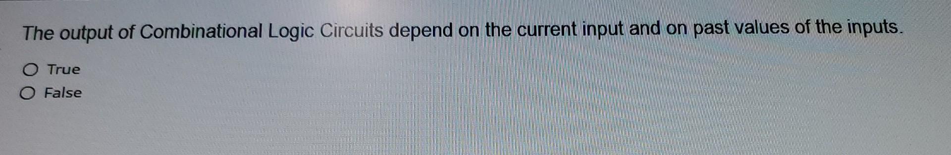 Solved The output of Combinational Logic Circuits depend on | Chegg.com