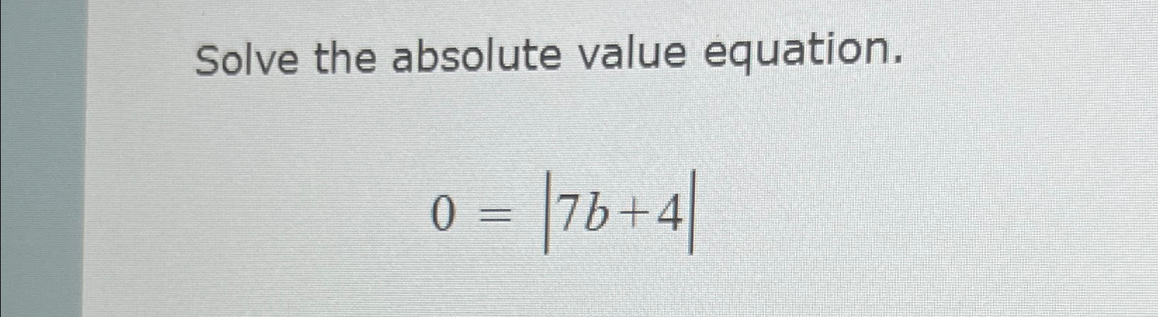 Solved Solve the absolute value equation.0=|7b+4| | Chegg.com