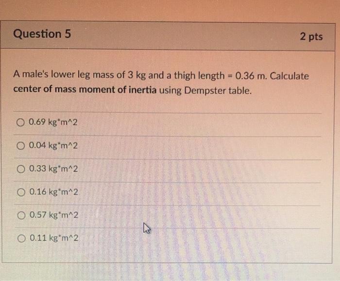 Solved Question 5 2 pts A male's lower leg mass of 3 kg and | Chegg.com