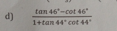 Solved d) ,tan46°-cot46°1+tan44°cot44° | Chegg.com