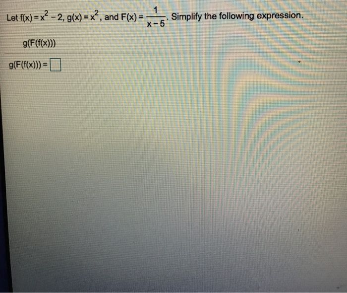 Solved Let f(x)=x? - 2, g(x)=x?, and F(x)=-Simplify the | Chegg.com