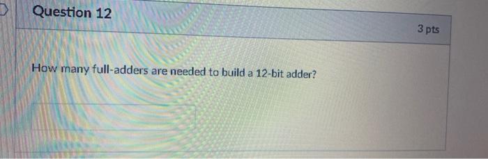 Solved Question 12 3 pts How many full-adders are needed to | Chegg.com