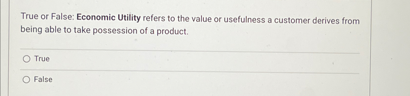 Solved True or False: Economic Utility refers to the value | Chegg.com