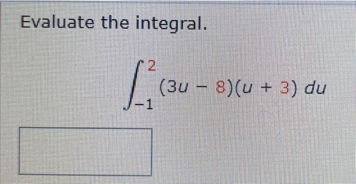 Solved Evaluate the integral. [i (3u- (3u - 8)(u + 3) du | Chegg.com