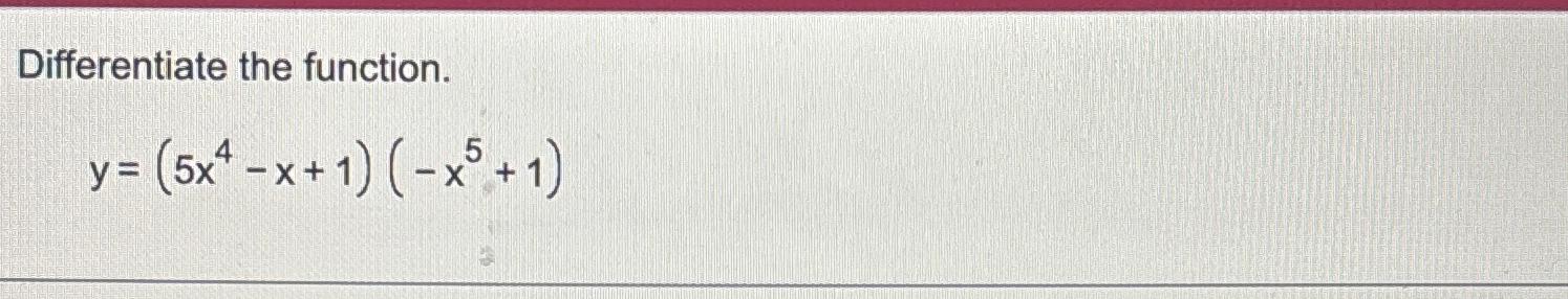 Solved Differentiate the function.y=(5x4-x+1)(-x5+1) | Chegg.com