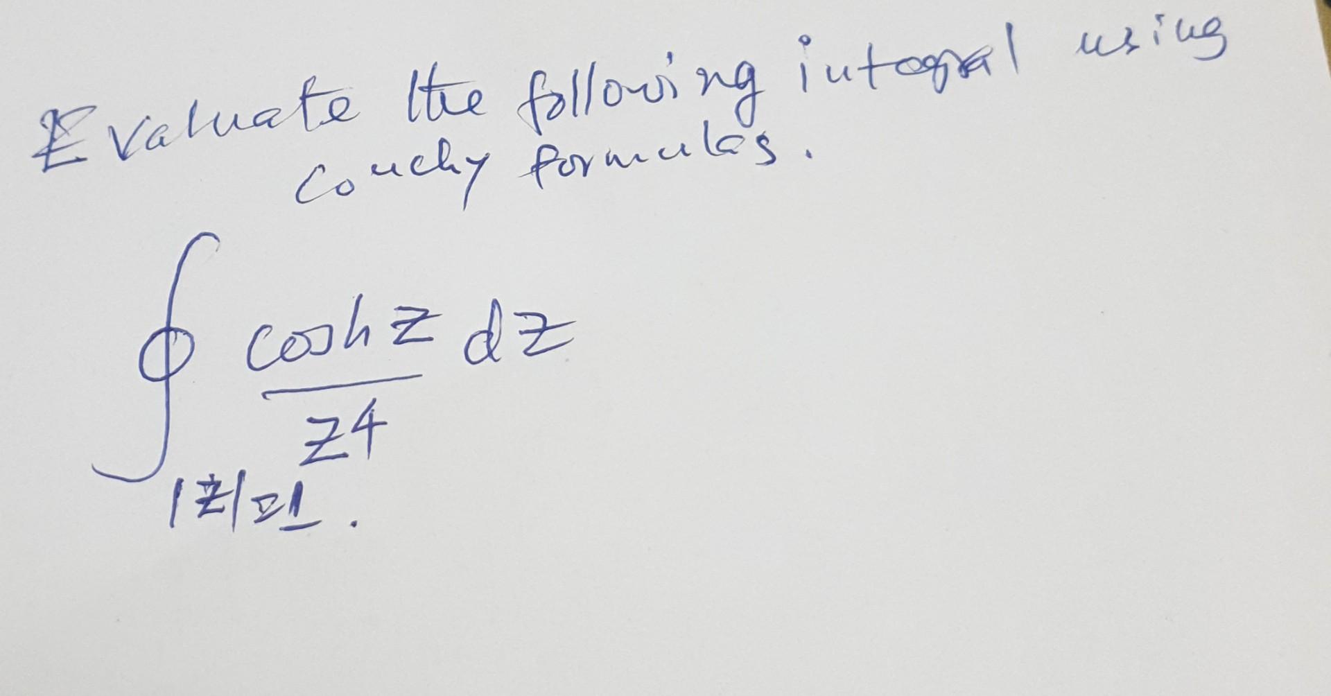 Solved Evaluate the following intoogal using couchy | Chegg.com