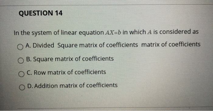 Solved QUESTION 14 In the system of linear equation AX=b in | Chegg.com