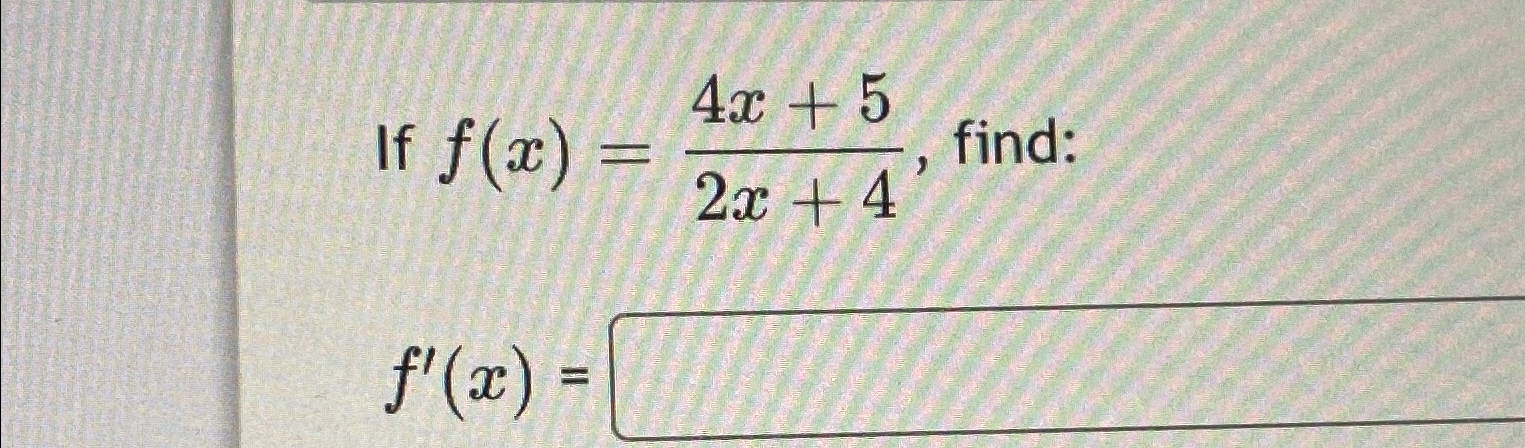 Solved If f(x)=4x+52x+4, ﻿find:f'(x)= | Chegg.com