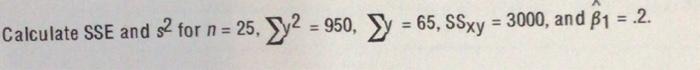 Solved Calculate SSE and s² for n = 25,² = 950, > = 65, SSxy | Chegg.com