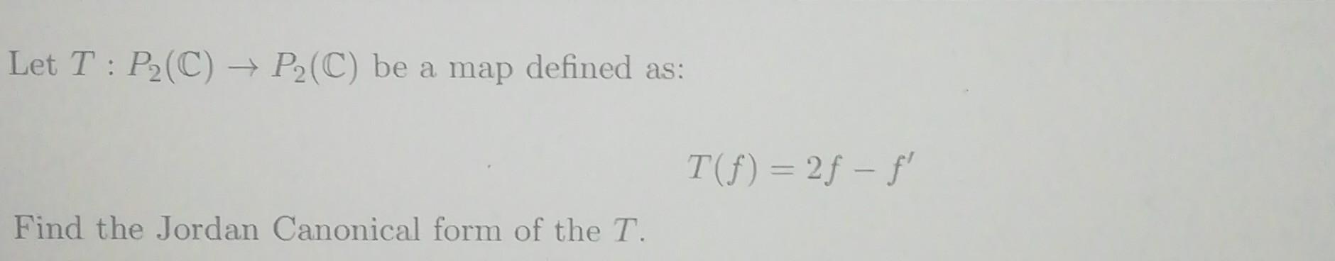 Solved Let T:P2(C)→P2(C) be a map defined as: T(f)=2f−f′ | Chegg.com