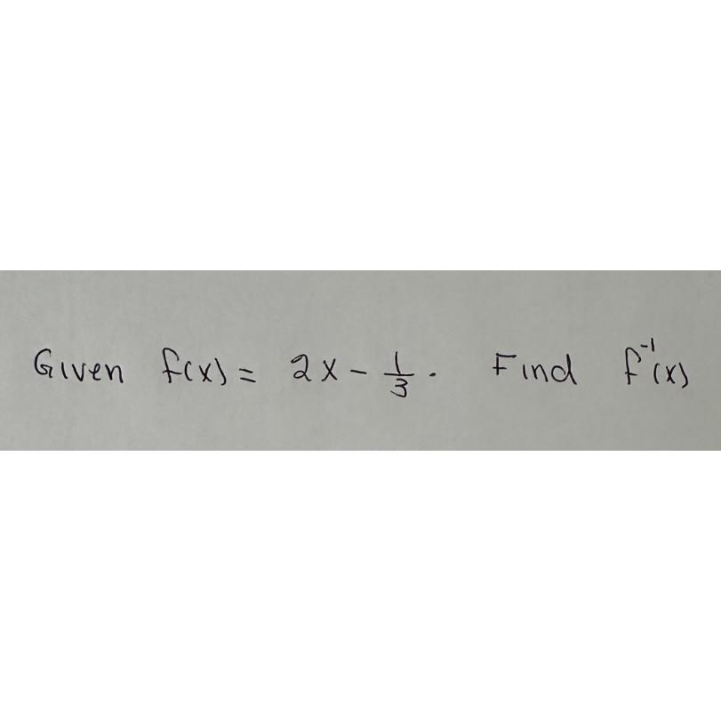 Solved given f(x)= 2x-1/3. ﻿find f^-1(x) | Chegg.com