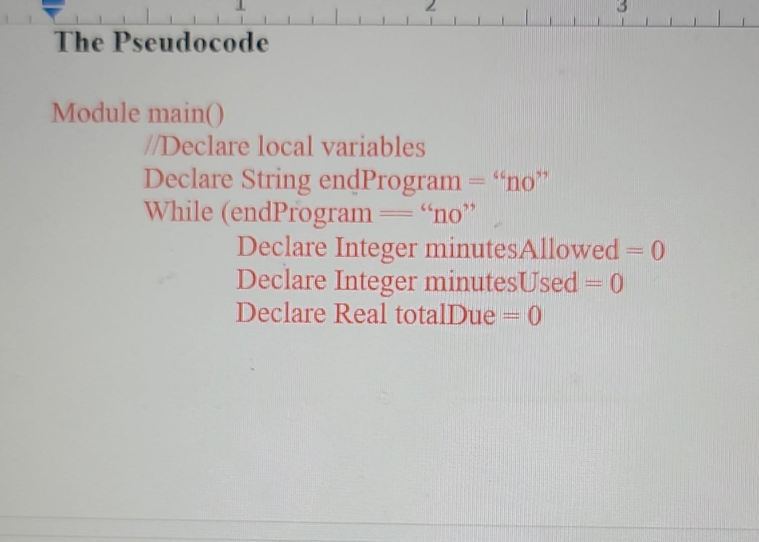 Solved The Pseudocode Module main() //Declare local | Chegg.com Solved The Pseudocode Module main() //Declare local | Chegg.com