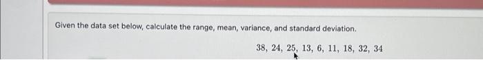 Solved Given the data set below, calculate the range, mean, | Chegg.com