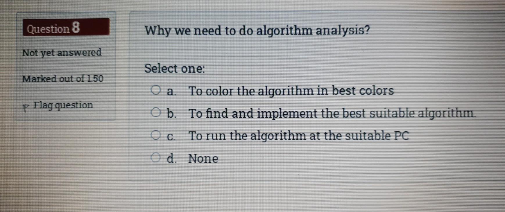 Solved Question 8 Why we need to do algorithm analysis? Not | Chegg.com