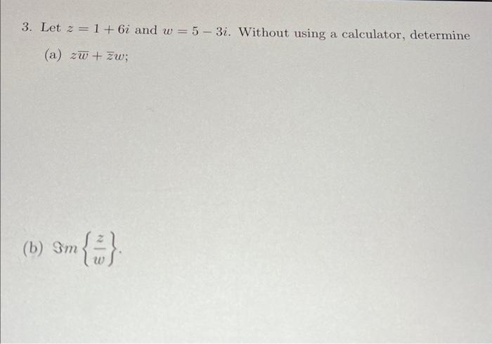 Solved 3. Let z=1+6i and w=5−3i. Without using a calculator, | Chegg.com