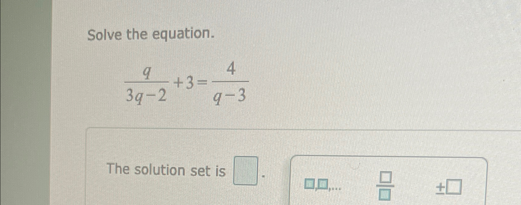 Solved Solve the equation.q3q-2+3=4q-3The solution set is | Chegg.com