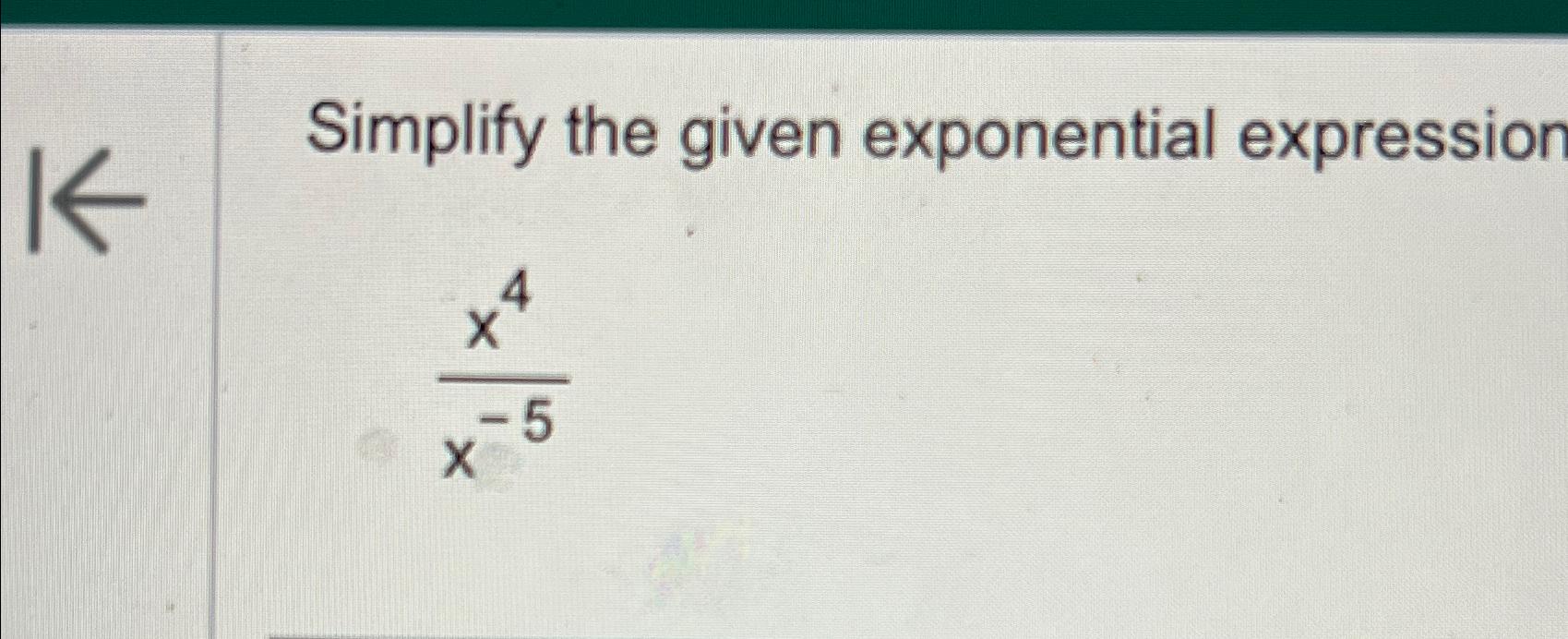 Solved Simplify the given exponential expressionx4x-5 | Chegg.com