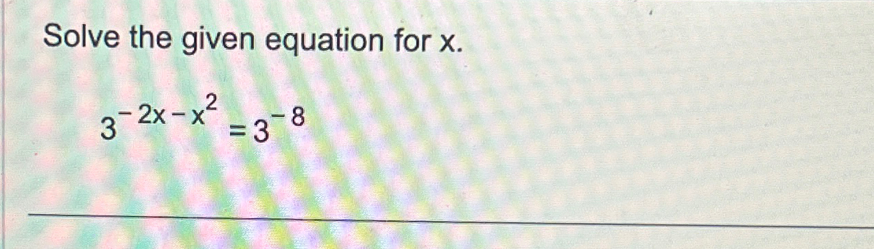 Solved Solve the given equation for x.3-2x-x2=3-8 | Chegg.com