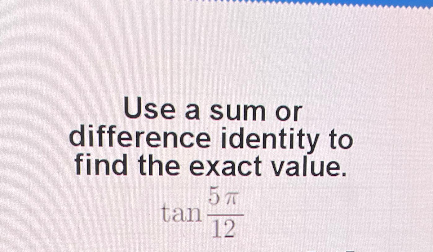 Solved Use a sum or difference identity to find the exact | Chegg.com