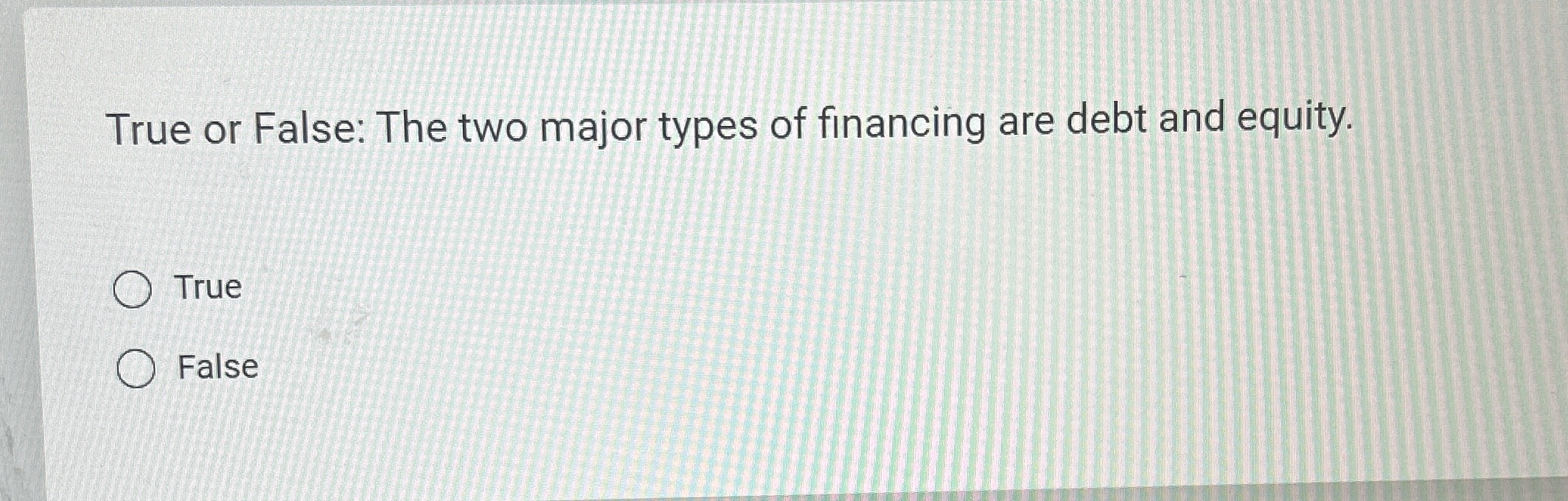 Solved True or False: The two major types of financing are | Chegg.com
